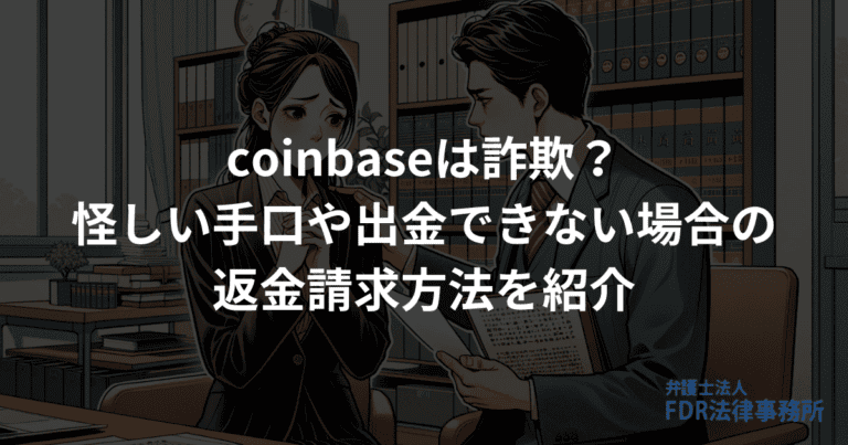 coinbaseは詐欺？怪しい手口や出金できない場合の返金請求方法を紹介 | 弁護士法人FDR法律事務所